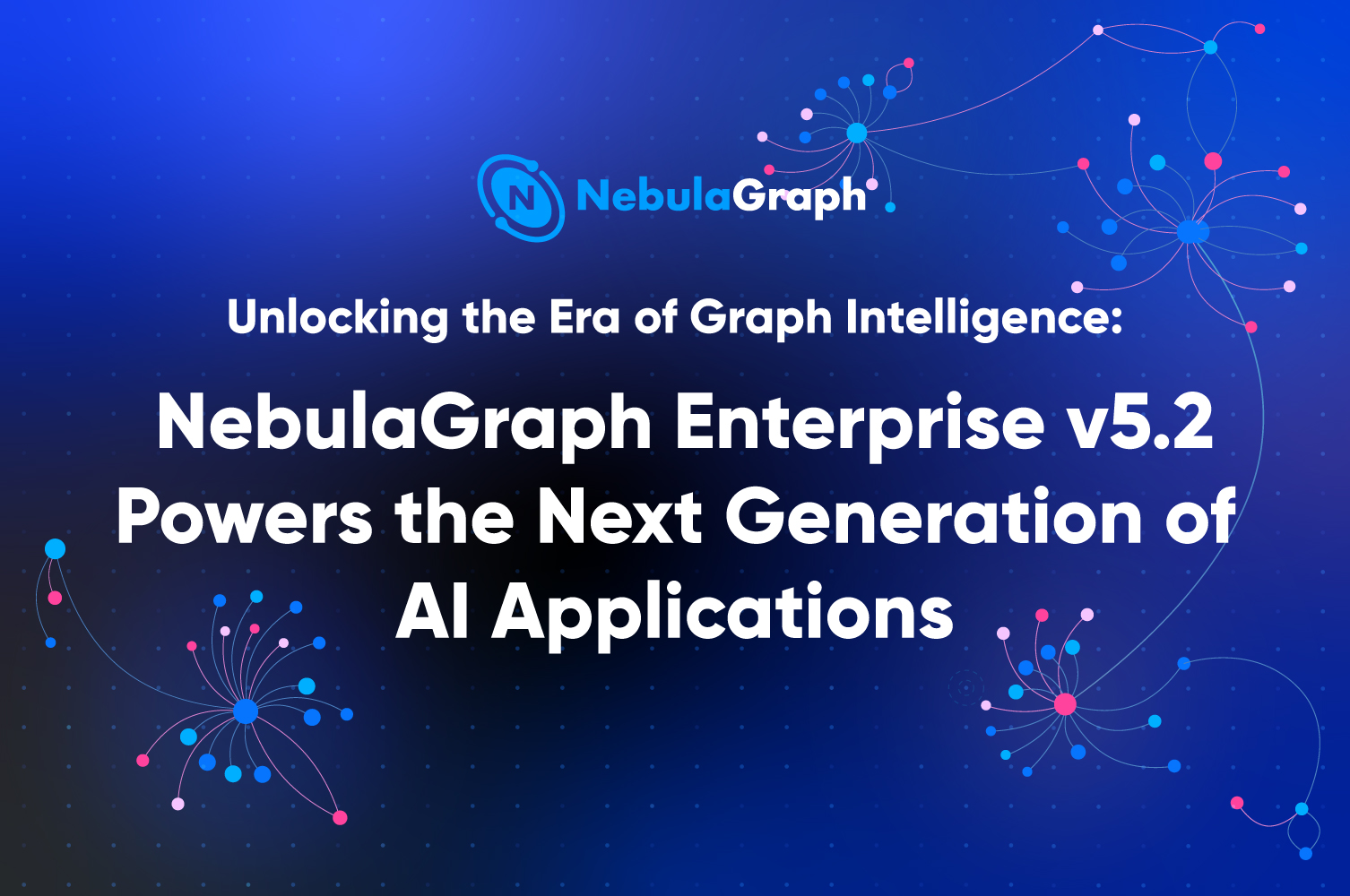 Unlocking the Era of Graph Intelligence: NebulaGraph Enterprise v5.2 Powers the Next Generation ...